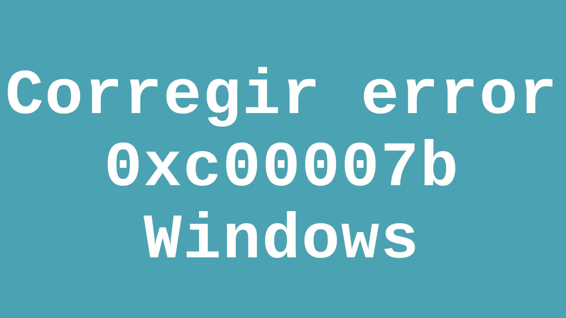 How to fix error 0xc00007b in Windows - HardwarEsfera